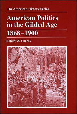 American Politics in the Gilded Age: 1868 - 1900 by Robert W. Cherny ...