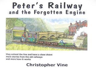 Peters Railway & The Forgotten Engine by Christopher G.C. Vine | Goodreads