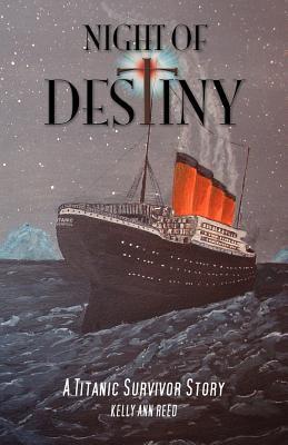 Night Of Destiny A Titanic Survivor Story by Kelly Ann Reed | Goodreads