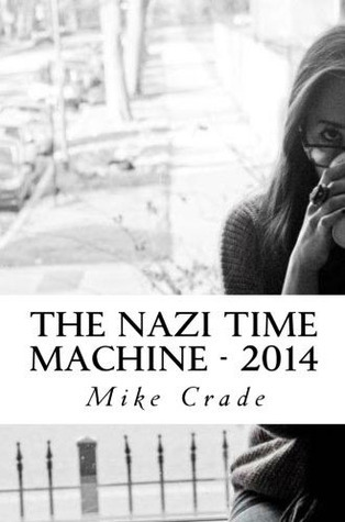 The Nazi Time Machine - 2014 by Mike Crade | Goodreads