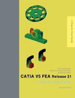 CATIA V5 FEA Release 21: A Step by Step Guide by Jaecheol Koh | Goodreads