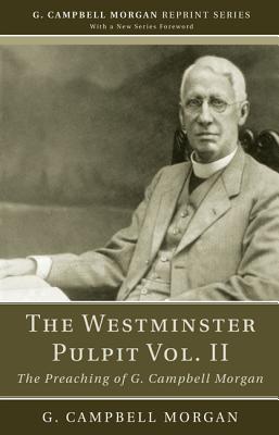 The Westminster Pulpit vol. II: The Preaching of G. Campbell Morgan by G. Campbell Morgan ...