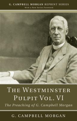 The Westminster Pulpit vol. VI: The Preaching of G. Campbell Morgan by G. Campbell Morgan ...