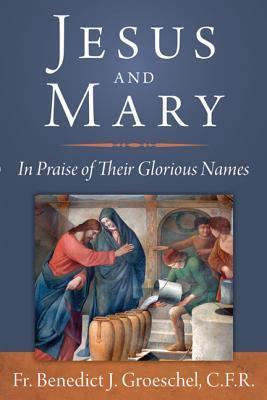 Jesus and Mary: In Praise of Their Glorious Names by Benedict J ...