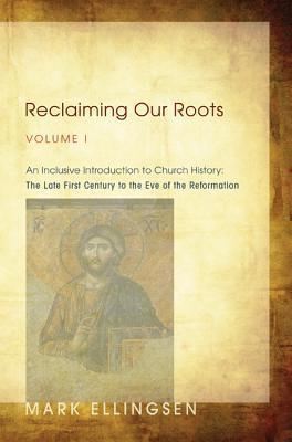 Reclaiming Our Roots, Volume I: An Inclusive Introduction to Church ...