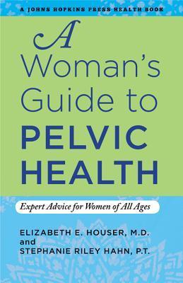 A Woman's Guide to Pelvic Health: Expert Advice for Women of All Ages ...