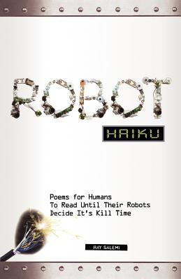Robot Haiku: Poems for Humans to Read Until Their Robots Decide It's ...