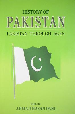 History of Pakistan: Pakistan Through Ages by Ahmad Hasan Dani | Goodreads