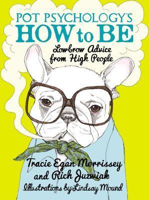 Pot Psychology's How to Be: Lowbrow Advice from High People by Tracie ...