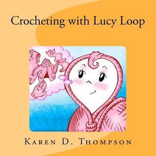 Crocheting with Lucy Loop by Karen D. Thompson | Goodreads
