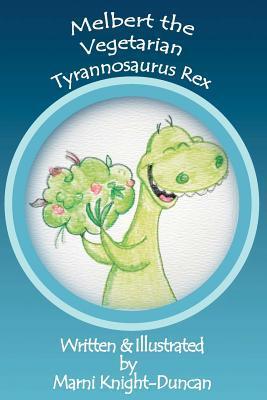 Melbert the Vegetarian Tyrannosaurus Rex by Marni Knight-Duncan | Goodreads
