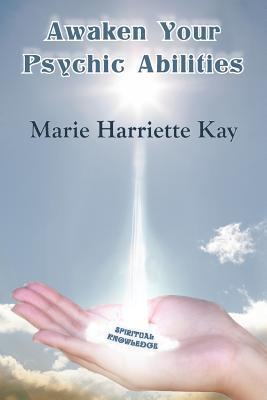 Awaken Your Psychic Abilities by Marie Harriette Kay | Goodreads