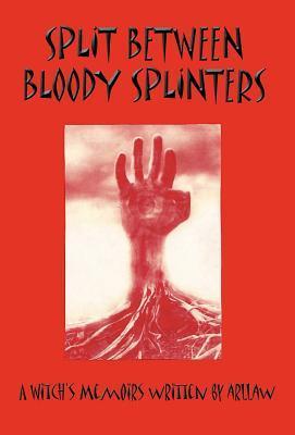 Split Between Bloody Splinters: A Witch's Memoirs by Arllaw | Goodreads