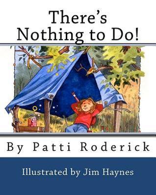 There’s Nothing to Do! by Patti Roderick | Goodreads