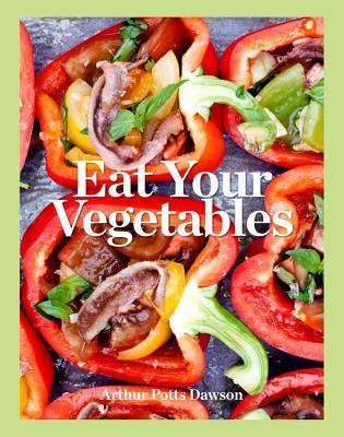 Eat Your Vegetables by Arthur Potts Dawson | Goodreads