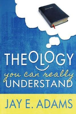 Theology You Can Really Understand by Jay E. Adams | Goodreads
