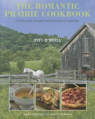 The Romantic Prairie Cookbook: Field-Fresh Recipes and Homespun ...