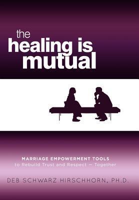 The Healing is Mutual: Marriage Empowerment Tools to Rebuild Trust and ...