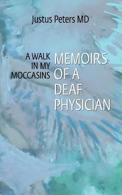 A Walk in My Moccasins: Memoirs of a Deaf Physician by Justus Peters MD ...