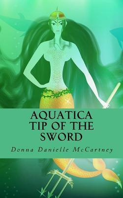 Aquatica, Tip of the Sword by Donna Danielle McCartney | Goodreads