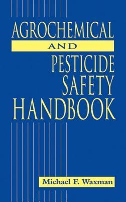 Agrochemical and Pesticides Safety Handbook by Michael F. Waxman ...