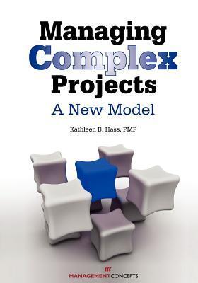 Managing Complex Projects: A New Model by Kathleen B. Hass | Goodreads
