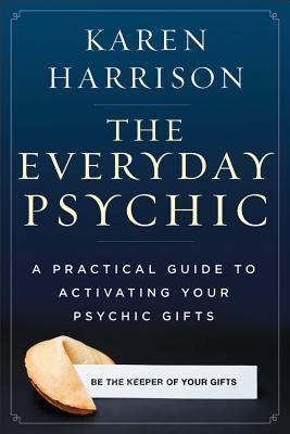 The Everyday Psychic: A Practical Guide to Activating Your Psychic ...