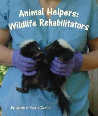 Animal Helpers: Wildlife Rehabilitators by Jennifer Keats Curtis ...