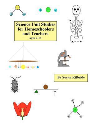 Science Unit Studies for Homeschoolers and Teachers by Susan Kilbride ...