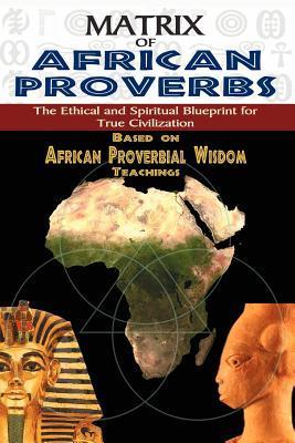 MATRIX OF AFRICAN PROVERBS: The Ethical and Spiritual Blueprint for ...