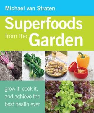 Superfoods from the Garden: Grow It, Cook It, and Achieve the Best ...