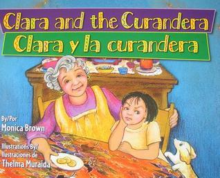 Clara y la curandera / Clara and the Curandera by Monica Brown | Goodreads