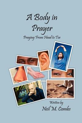 A Body in Prayer by Neil Combs | Goodreads