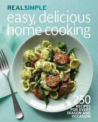 Real Simple Easy, Delicious Home Cooking: 250 Recipes for Every Season ...
