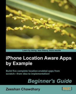 iPhone Location Aware Apps by Example: Beginners Guide by Zeeshan ...