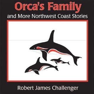 Orca's Family: And More Northwest Coast Stories by Robert James ...
