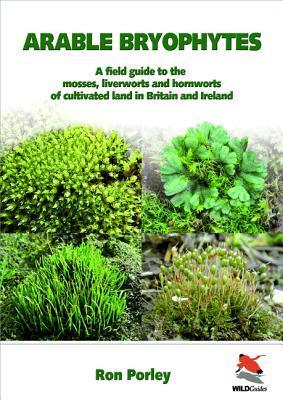 Arable Bryophytes: A Field Guide to the Mosses, Liverworts, and ...
