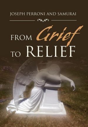 From Grief to Relief by Joseph Perroni | Goodreads
