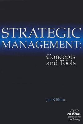 Strategic Management: Concepts and Tools by Jae K. Shim | Goodreads
