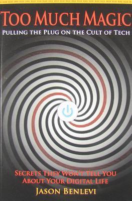 Too Much Magic: Pulling the Plug on the Cult of Tech by Jason Benlevi ...