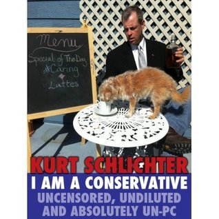 I Am a Conservative: Uncensored, Undiluted and Absolutely Un-PC by Kurt ...