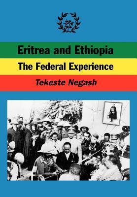 Eritrea and Ethiopia: The Federal Experience by Tekeste Negash | Goodreads