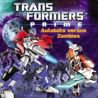 Transformers Prime: Autobots versus Zombies by Zachary Rau | Goodreads