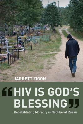 HIV is God's Blessing: Rehabilitating Morality in Neoliberal Russia by ...