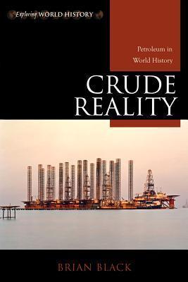 Crude Reality: Petroleum in World History by Brian C. Black | Goodreads