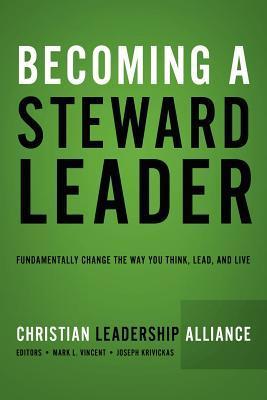 Becoming a Steward Leader: Fundamentally Change the Way You Think, Lead ...