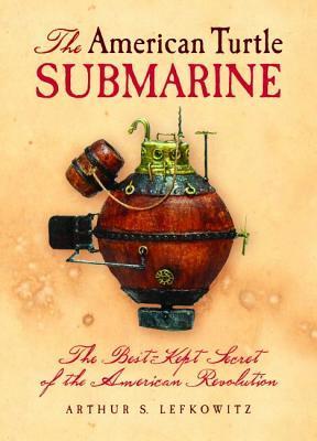 American Turtle Submarine, The: The Best-Kept Secret of the American ...