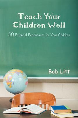 Teach Your Children Well: 50 Essential Experiences for Your Children by ...
