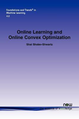 Online Learning and Online Convex Optimization (Foundations and Trends by Shai Shalev-Shwartz ...