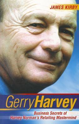 Gerry Harvey: Business Secrets of Harvey Norman's Retailing Mastermind ...
